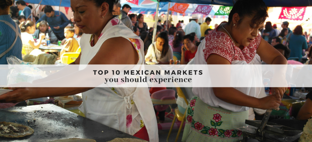 top 10 Mexican markets you should experience – Pass the Chipotle